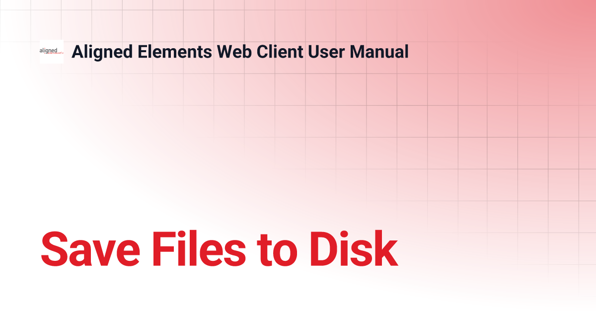Save Files To Disk Aligned Elements Web Client User Manual