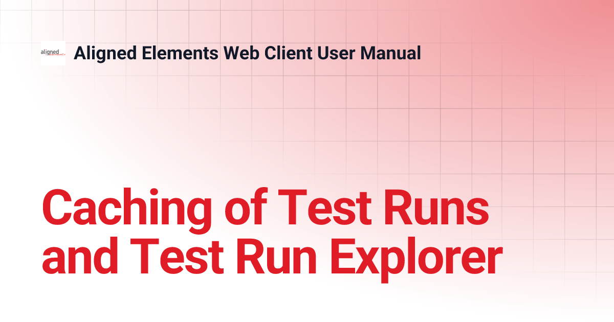 Caching of Test Runs and Test Run Explorer | Aligned Elements Web ...