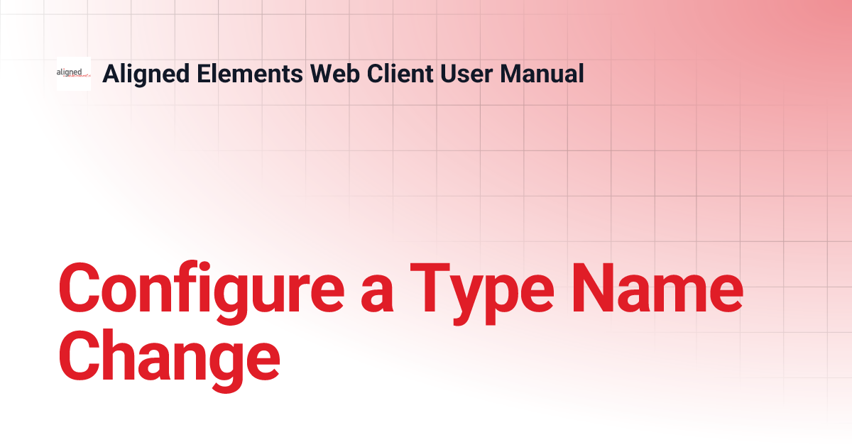 Configure a Type Name Change | Aligned Elements Web Client User Manual